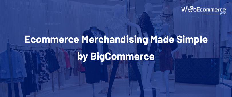 Learn How Ecommerce Merchandising Made Simple by BigCommerce